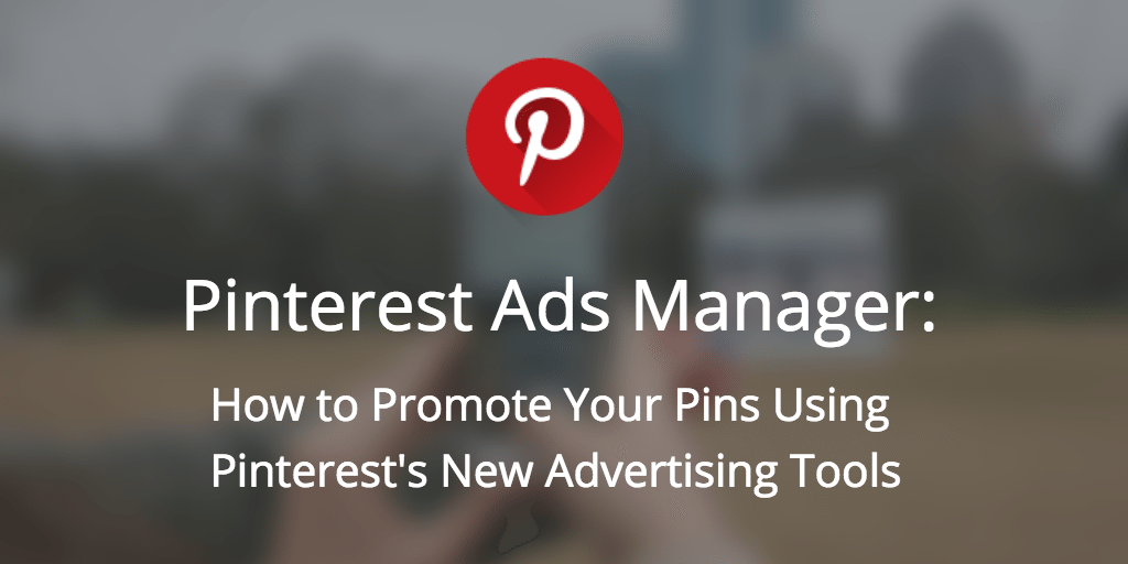 How to Promote Pins Using Pinterest Ads Manager