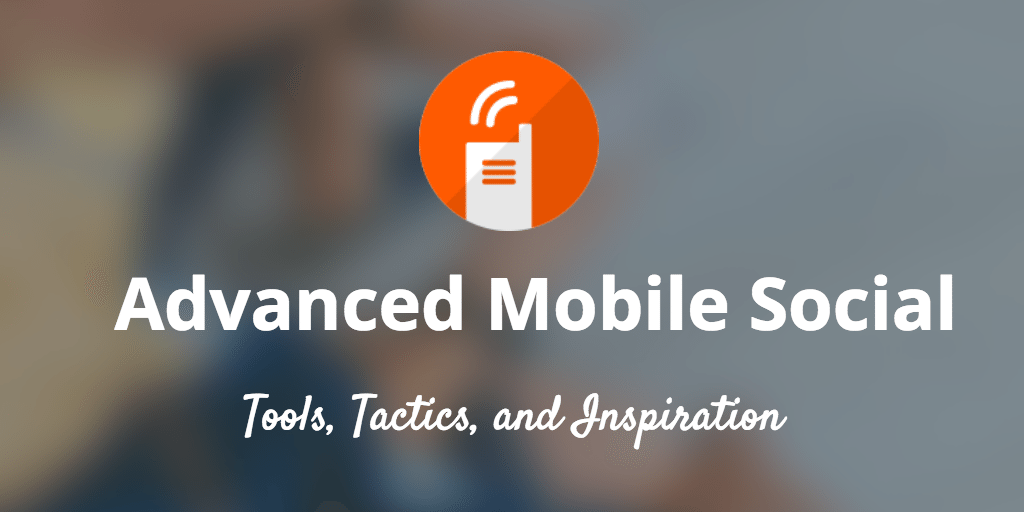 Mobile Social Tools, Tactics and Inspiration