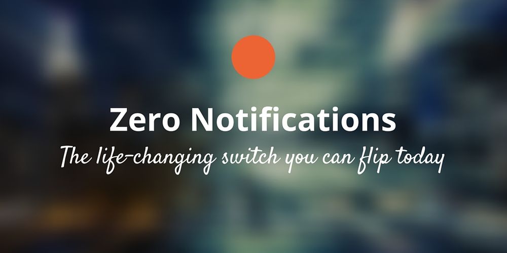 Zero Notifications: Hack Your Productivity in 1 Switch Zero Notifications: Hack Your Productivity in 1 Switch