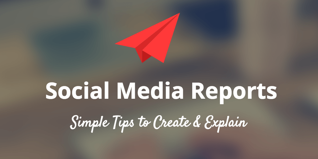 How to Create a Social Media Report and Explain It to a Client