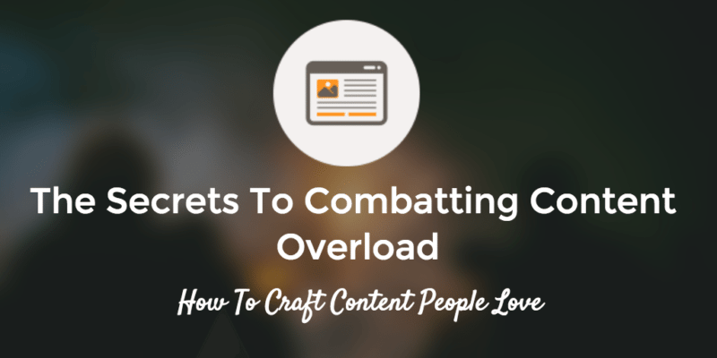 The Secrets To Combatting Content Overload