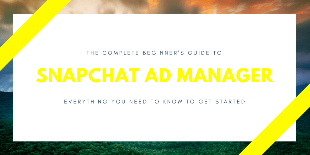 Snapchat Ad Manager Guide: How to Create Effective Snap Ads