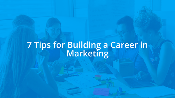 7 Tips for Building a Career in Marketing (Advice and Insights)